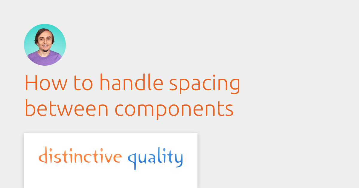 How to handle spacing between components - Distinctive Quality
